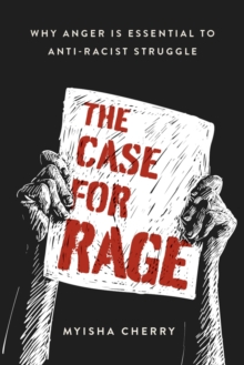 The case for rage: why anger is essential to anti-racist struggle by ...