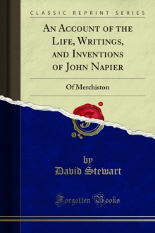 Account of the Life, Writings, and Inventions of John Napier: Of ...