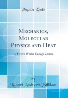 Mechanics, Molecular Physics and Heat: A Twelve Weeks' College Course ...