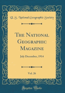 The National Geographic Magazine, Vol. 26: July December, 1914 (Classic ...
