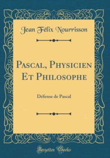 Pascal, Physicien Et Philosophe: Defense de Pascal (Classic Reprint) by ...