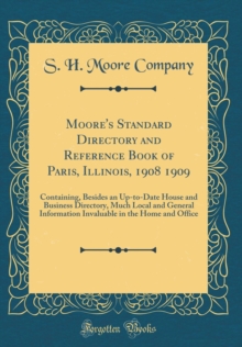 Moore's Standard Directory and Reference Book of Paris, Illinois, 1908 ...