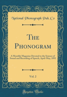 The Phonogram, Vol. 2: A Monthly Magazine Devoted to the Science of ...