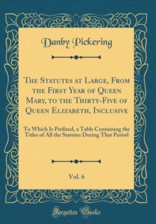 The Statutes at Large, From the First Year of Queen Mary, to the Thirty ...