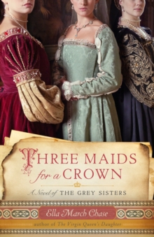 Three Maids for a Crown: A Novel of the Grey Sisters by Chase, Ella ...