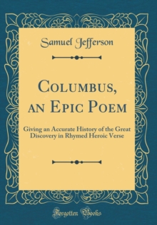 Columbus, an Epic Poem: Giving an Accurate History of the Great ...