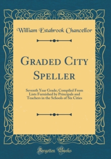Graded City Speller: Seventh Year Grade; Compiled From Lists Furnished ...