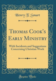 Thomas Cook's Early Ministry: With Incidents and Suggestions Concerning ...