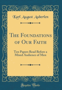 The Foundations of Our Faith: Ten Papers Read Before a Mixed Audience ...
