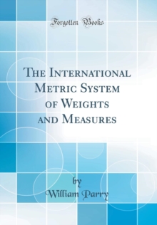 The International Metric System of Weights and Measures (Classic ...