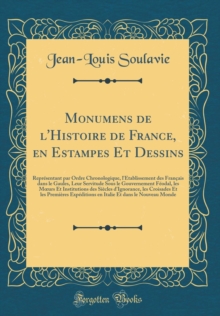 Monumens de l'Histoire de France, en Estampes Et Dessins: Representant ...