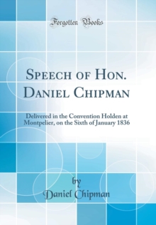 Speech of Hon. Daniel Chipman: Delivered in the Convention Holden at ...