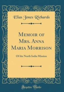 Memoir of Mrs. Anna Maria Morrison: Of the North India Mission (Classic ...