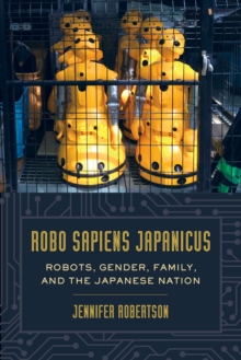 Robo sapiens japanicus: robots, gender, family, and the Japanese nation ...