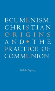 Ecumenism, Christian Origins and the Practice of Communion by Sagovsky ...