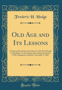 Old Age and Its Lessons: A Sermon Preached in the Church of the First ...
