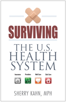 Surviving the U.S. Health System: Insurance, Providers, Well Care, Sick ...