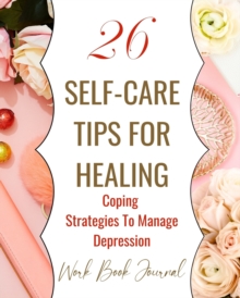 26 Self-Care Tips For Healing - Coping Strategies To Manage Depression ...