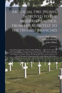 Artificial Fire-works, Improved to the Modern Practice, From the ...