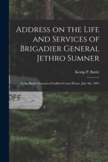 Address on the Life and Services of Brigadier General Jethro Sumner by ...