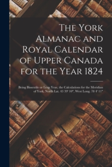 The York Almanac and Royal Calendar of Upper Canada for the Year 1824 ...