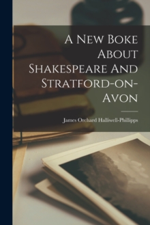 A New Boke About Shakespeare And Stratford-on-avon by Halliwell-Phillipps, James Orchard ...