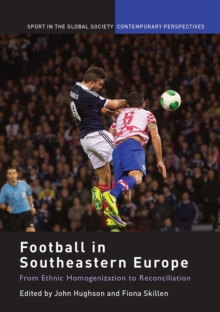 Football in Southeastern Europe by Hughson, John (University of Central ...