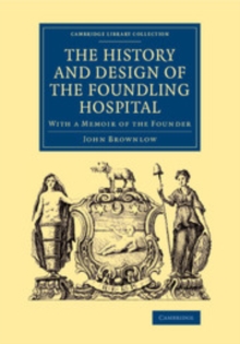 The History and Design of the Foundling Hospital: With a Memoir of the ...