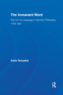 The immanent word: the turn to language in German philosophy, 1759-1801 ...