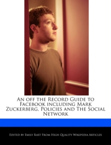An Off the Record Guide to Facebook Including Mark Zuckerberg, Policies ...