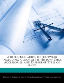 A Reference Guide to Footwear Including a Look at Its History, Shoe ...