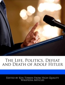 An Unauthorized Guide to the Life, Politics, Defeat and Death of Adolf ...
