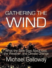 Gathering the Wind: What the Bible Says About God, the Weather, and ...