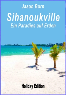 Sihanoukville: Ein Paradies auf Erden by Born, Jason (9781301157310 ...