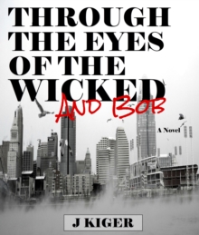 Through the Eyes of the Wicked...and Bob by Kiger, J (9781310998126 ...
