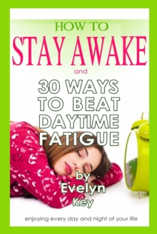 How to Stay Awake, and 30 Ways to Beat Daytime Fatigue by Key, Evelyn ...