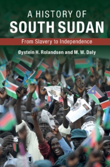 A history of South Sudan: from slavery to independence by Daly, M. W ...