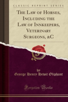 The Law of Horses, Including the Law of Innkeepers, Veterinary Surgeons ...