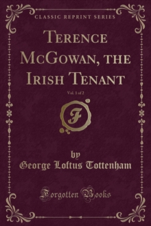 Terence McGowan, the Irish Tenant, Vol. 1 of 2 (Classic Reprint) by ...