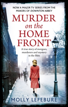 Murder on the home front: a true story of morgues, murderers and ...