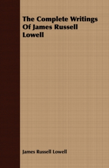 The Complete Writings Of James Russell Lowell by Lowell, James Russell ...