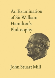 Examination of Sir William Hamilton's Philosophy: Volume IX by Mill ...