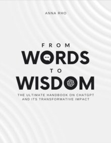 From Words to Wisdom: The Ultimate Handbook on ChatGPT and its ...