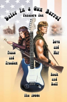Daisy in a Gun Barrel: Peace & Freedom, Love & War, Rock & Roll, the ...