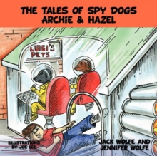 The Tales of Spy Dogs Archie & Hazel by Wolfe, Jack (9781456762445 ...