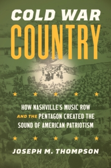 Cold War Country: How Nashville's Music Row and the Pentagon Created ...