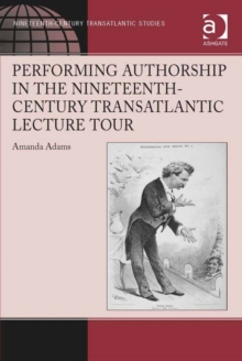 Performing Authorship in the Nineteenth-Century Transatlantic Lecture ...