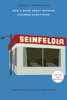 Seinfeldia: how a show about nothing changed everything by Armstrong ...