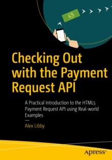Checking Out With the Payment Request Api: A Practical Introduction to the Html5 Payment Request ...