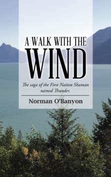 Walk with the Wind: The Saga of the First Nation Shaman Named Thunder ...